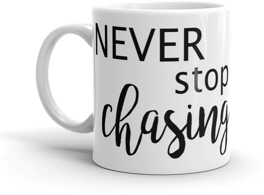Never Stop Chasing Mug - Coffee Cup Clipart - Large Size Png Image - PikPng